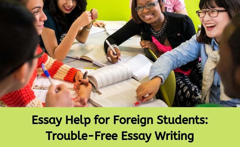 Essay Help for Foreign Students: Trouble-Free Essay Writing