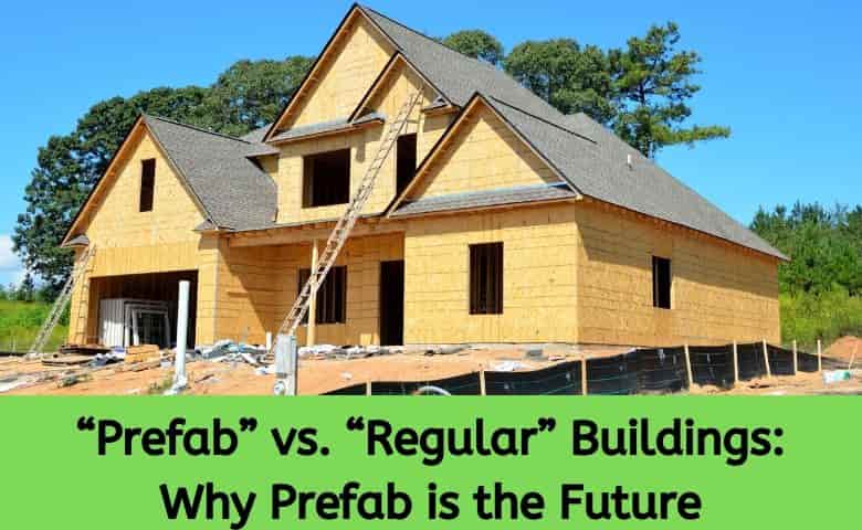 “Prefab” vs. “Regular” Buildings: Why Prefab is the Future