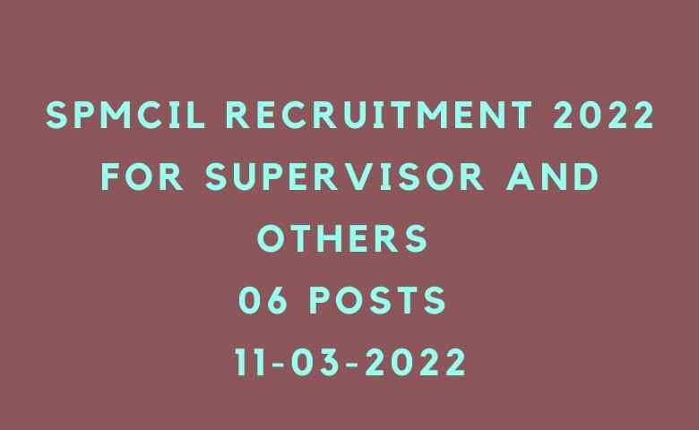 SPMCIL Recruitment for Supervisor and Others | 06 Posts | 11-03-2022
