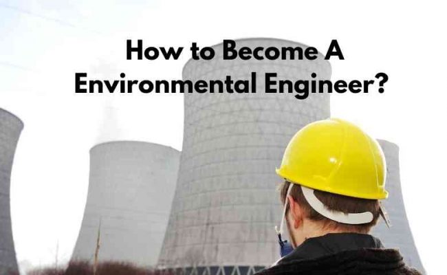 How to Become A Environmental Engineer [2021 Updated Guide]