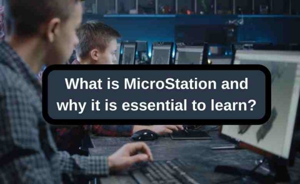 What is MicroStation and why it is essential to learn in 2023?