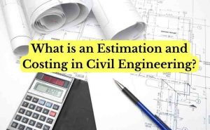 What is estimation and costing in civil engineering?