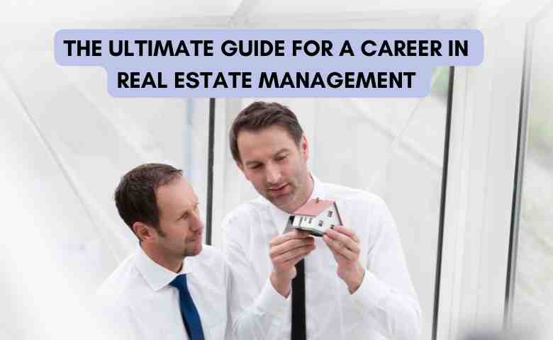The Ultimate Guide for a Career in Real Estate Management