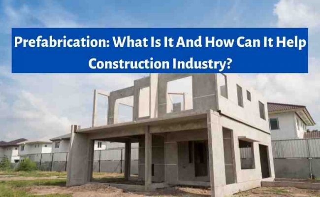 Prefabrication: What Is It And How Can It Help Construction Industry?