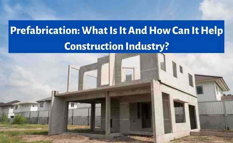 Prefabrication: What Is It And How Can It Help Construction Industry?