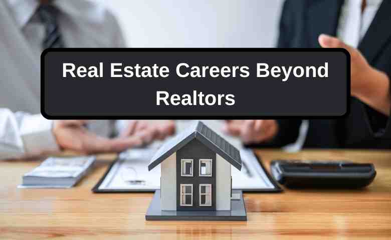 Real Estate Careers Beyond Realtors