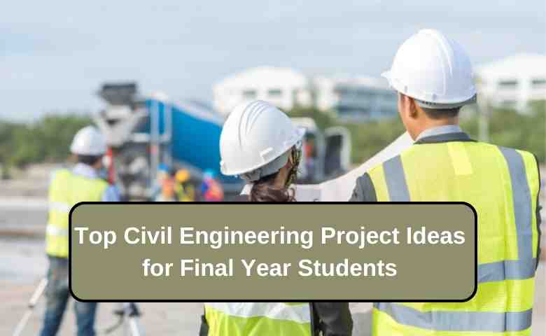 Top Civil Engineering Final Year Projects Ideas For Students In 2023