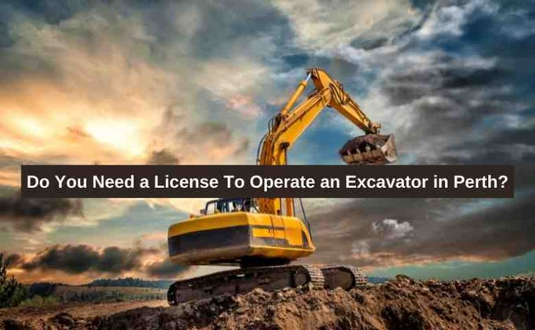 Do You Need a License To Operate an Excavator in Perth?