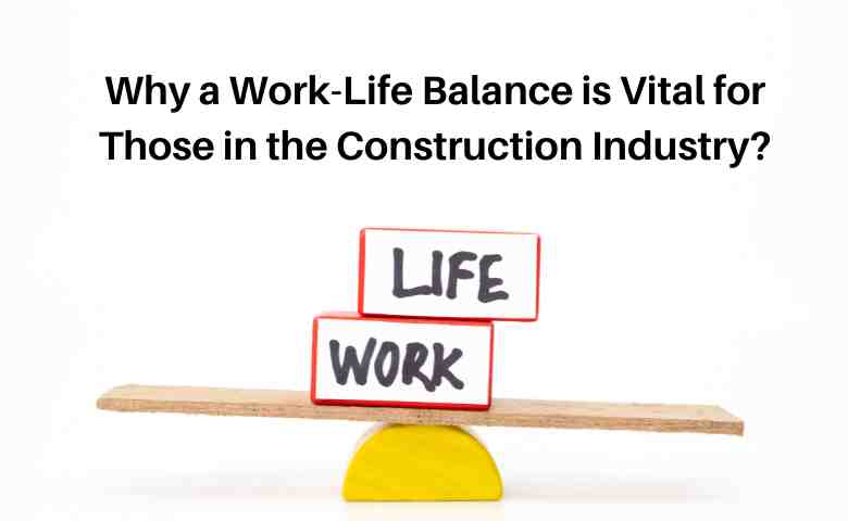 Why a Work-Life Balance is Vital for Those in the Construction Industry