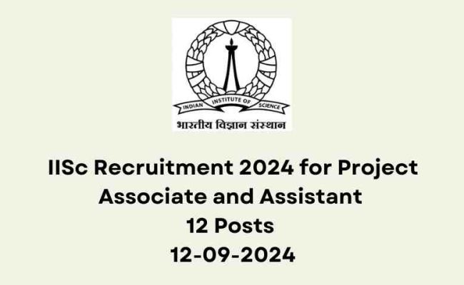 IISc Recruitment for Project Associate and Assistant | 12 Posts | 12-09-2024