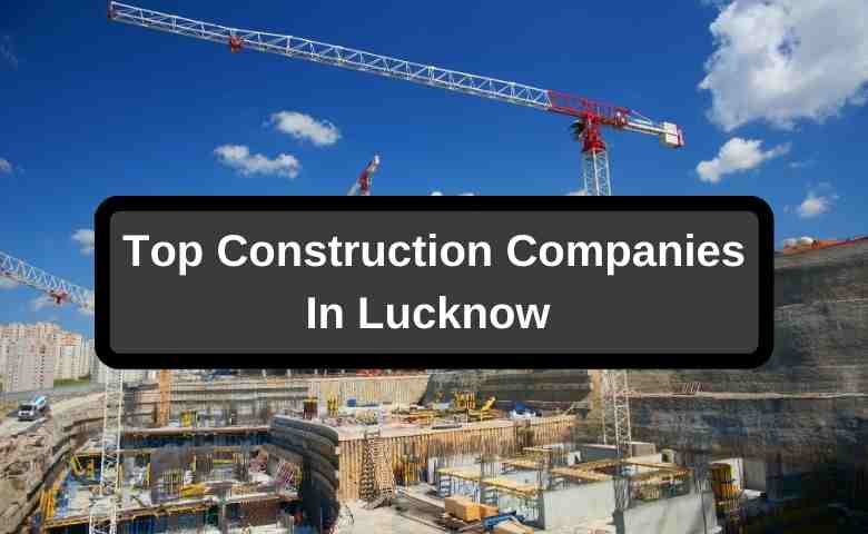 Top 20 Construction Companies In Lucknow for 2025