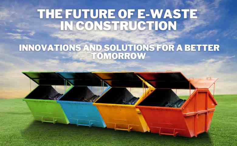 The Future of E-Waste in Construction: Innovations and Solutions for a ...
