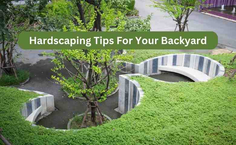 4 Hardscaping Tips For Your Backyard in 2023