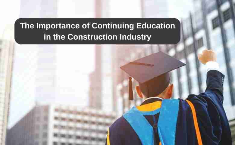 Importance of Continuing Education in the Construction Industry