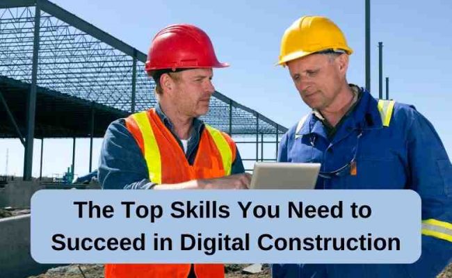 The Top Skills You Need to Succeed in Digital Construction