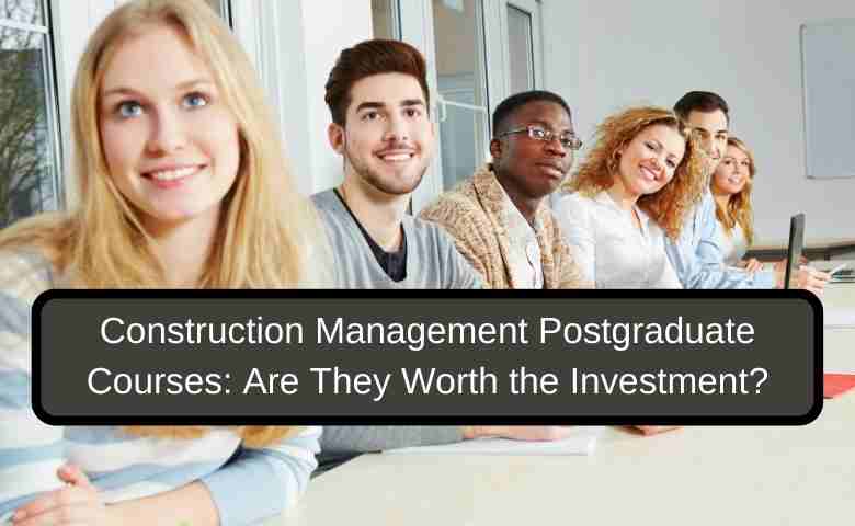 Are Construction Management Postgraduate Courses worth it?