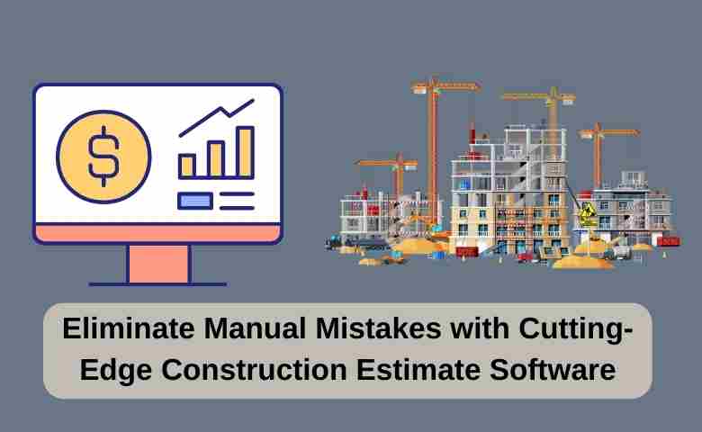 Eliminate Manual Mistakes With Cutting Edge Construction Estimate Software