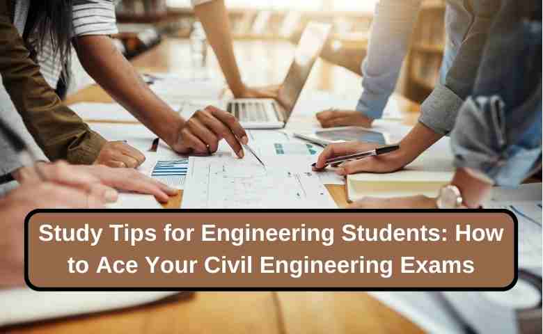 Study Tips for Engineering Students: Civil Engineering Exams