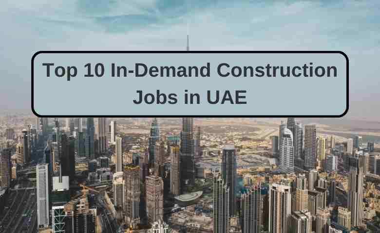 Top 10 In-Demand Construction Jobs in UAE [2025 Updated Jobs]