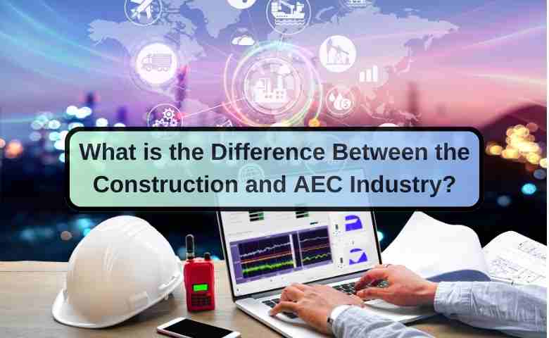 What Is The Difference Between Construction And Aec Industry