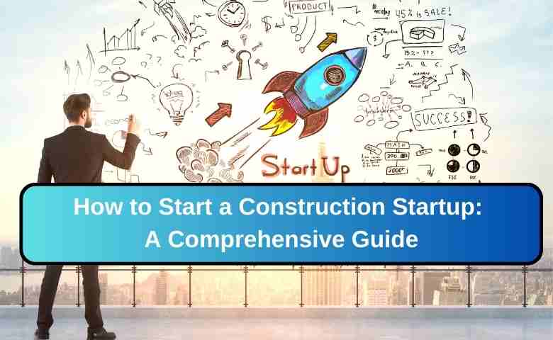 How to Start a Construction Startup in 2025