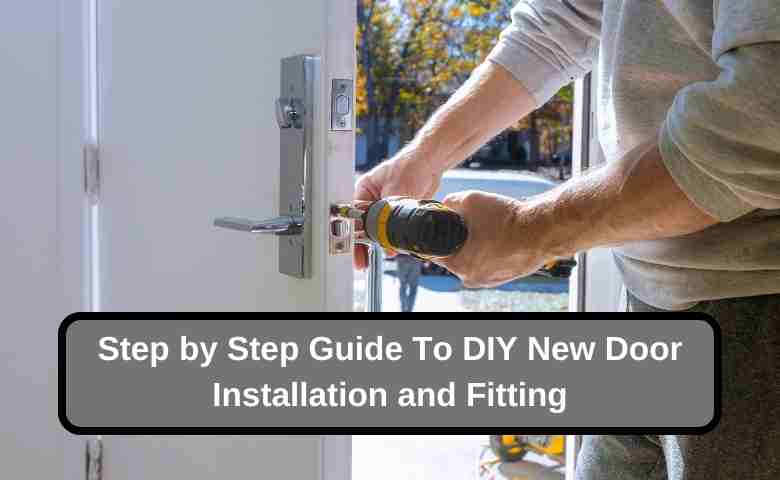 Step by Step Guide To DIY New Door Installation and Fitting
