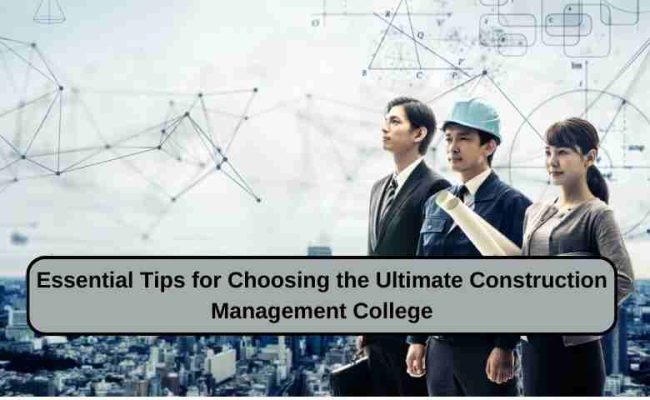 Tips for Choosing the Ultimate Construction Management College