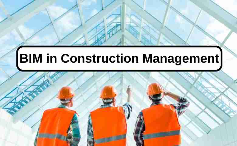 Leveraging BIM in Construction Management: A Complete Guide