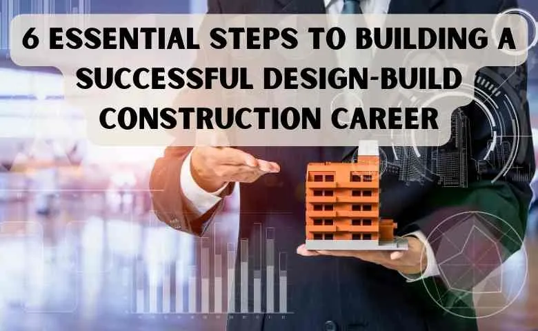 6 Essential Steps to Building a Successful Design-Build Construction Career
