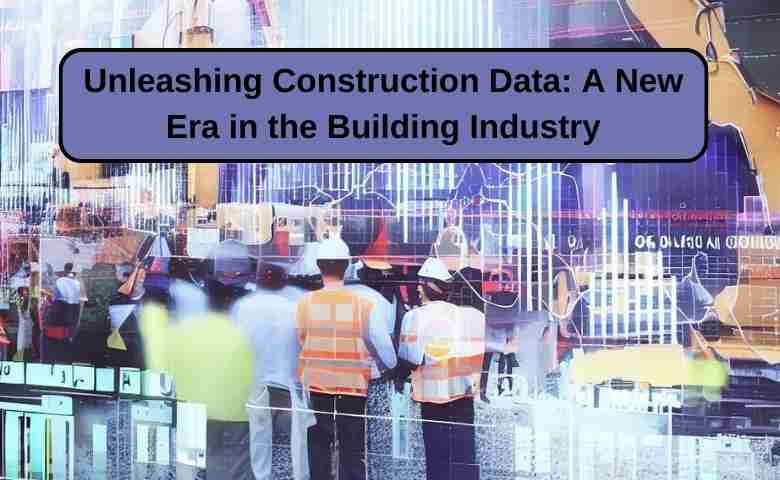 Unleashing Construction Data: A New Era in the Building Industry