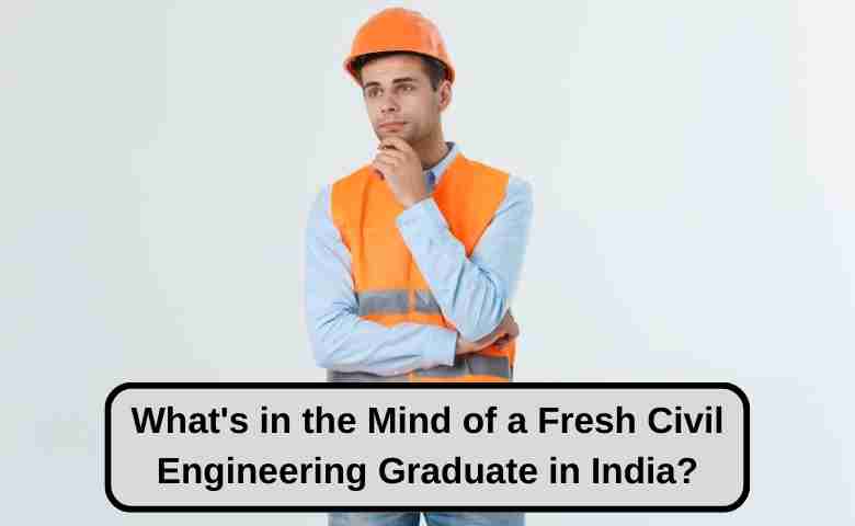 What's in the Mind of a Fresh Civil Engineering Graduate in India?