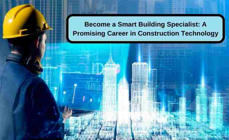 Smart Building Specialist: A Promising Career in Construction Tech