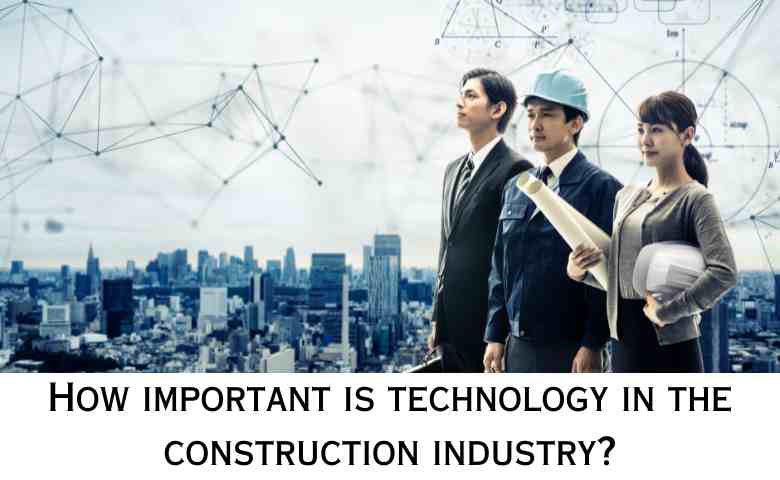 How important is technology in the construction industry?