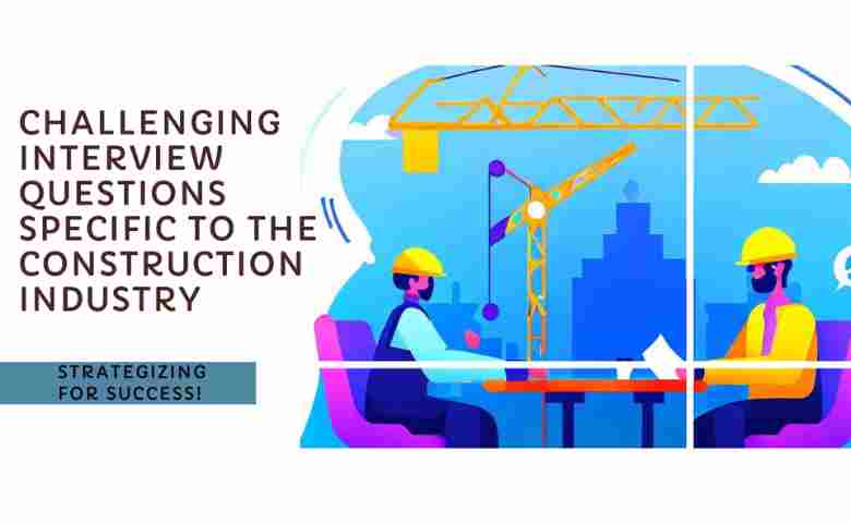 31 Challenging Interview Questions Specific to the construction industry