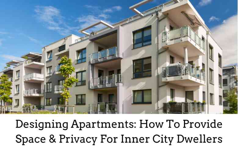 Designing Apartments: How To Provide Space & Privacy For Inner City ...