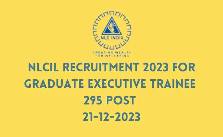 NLCIL Recruitment For Graduate Executive Trainee | 295 Post | 21-12-2023