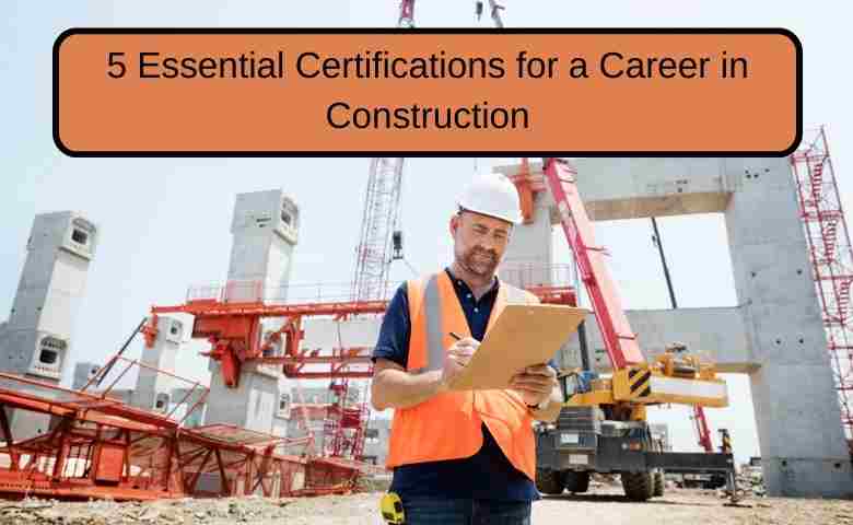 5 Essential Certifications for a Career in Construction