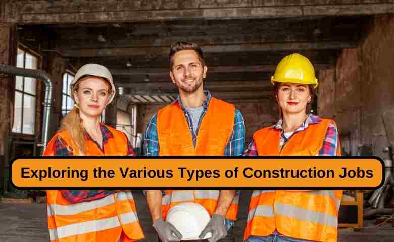 Exploring the Various Types of Construction Jobs