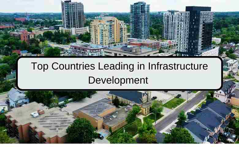 Top 7 Countries Leading in Infrastructure Development in 2023