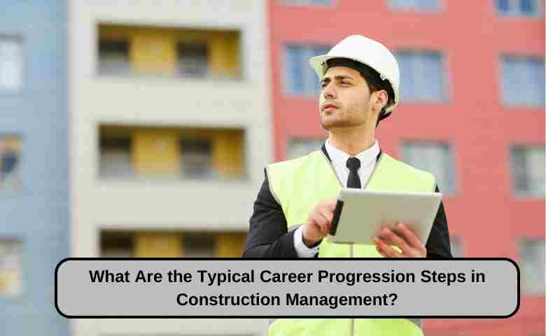What are the Career Progression Steps in Construction Management