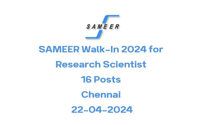 SAMEER Walk-In for Research Scientist | 16 Posts | Chennai | 22-04-2024