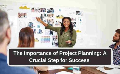 The Importance of Project Planning: A Crucial Step for Success