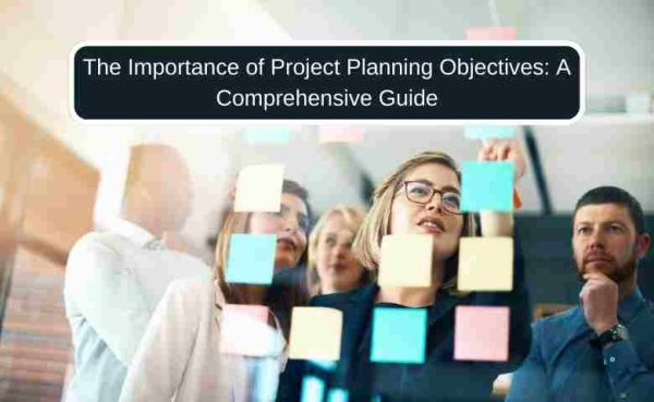 The Importance of Project Planning Objectives