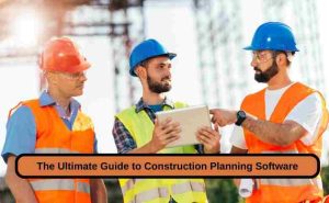 Construction Planning Software: A Comprehensive Guide
