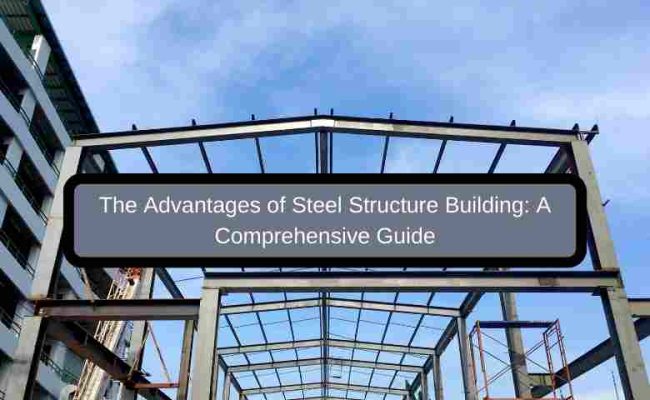 The Advantages of Steel Structure Building: Key Insights
