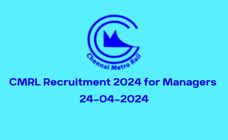 CMRL Recruitment 2024 for Managers | 24-04-2024
