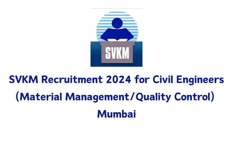 SVKM Recruitment 2024 for Civil Engineers (Material Management/Quality ...