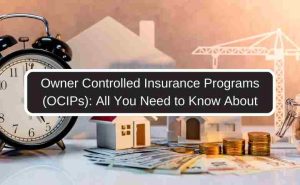 Owner Controlled Insurance Programs (OCIPs): A Detailed Guide