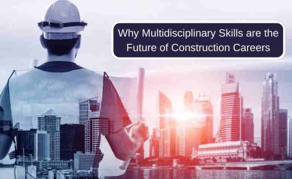Why Multidisciplinary Skills Drive Future Construction Careers