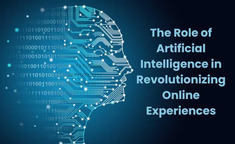 The Role of Artificial Intelligence in Revolutionizing Online Experiences